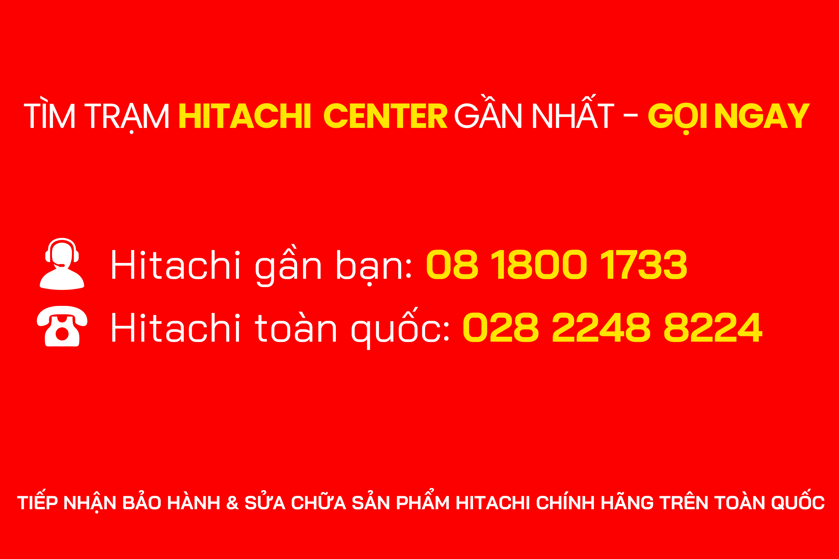 Liên hệ bảo hành sửa chữa sản phẩm Hitachi, Địa chỉ trung tâm Hitachi gần bạn nhất [Tại đây]